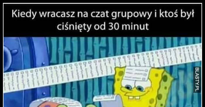 Kiedy wracasz na czat grupowy i ktoś był ciśnięty od 30 min memy, gify ...