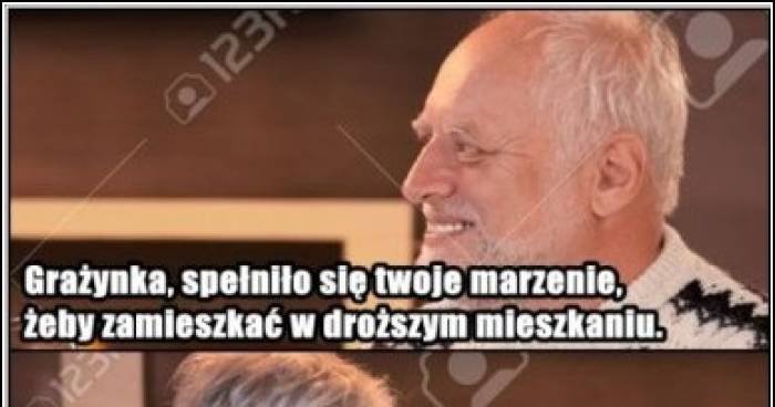 Grażynka spełniło się Twoje marzenie - żeby zamieszkać w droższym ...