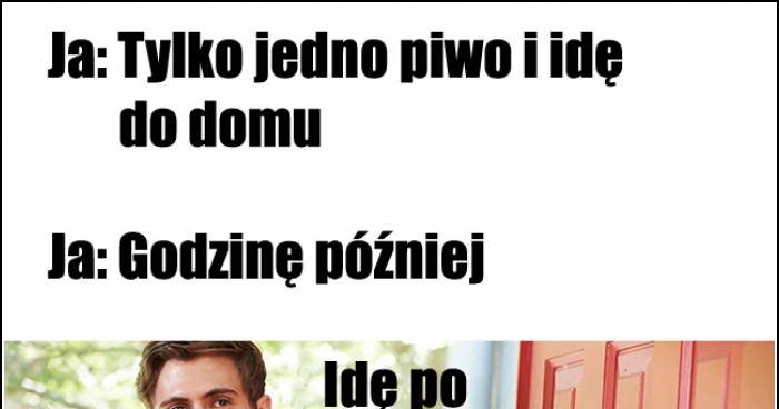 tylko jedno piwo i idę do domu memy, gify i śmieszne obrazki facebook ...