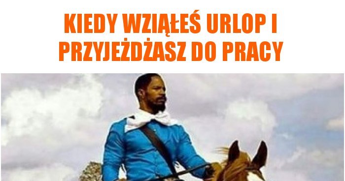 Kiedy wziąłeś urlop i przyjeżdżasz do pracy memy, gify i śmieszne ...