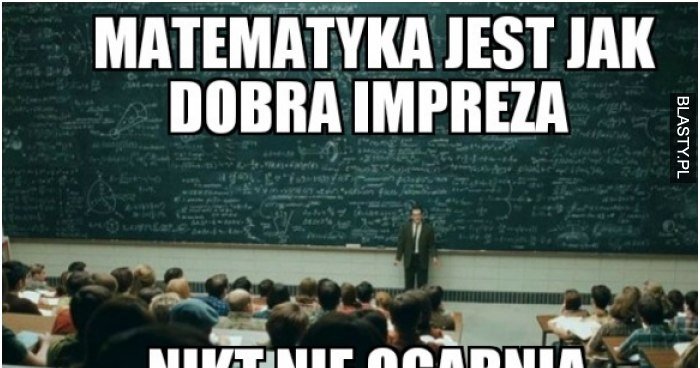 Matematyka jest jak dobra impreza nikt nie ogarnia memy, gify i ...