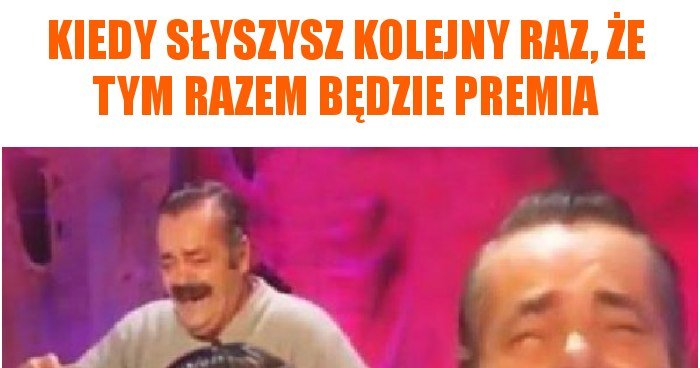 Kiedy słyszysz kolejny raz, że tym razem będzie premia memy, gify i ...