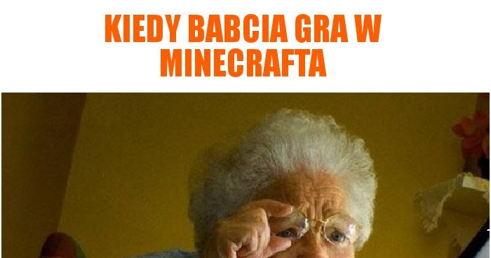 Kiedy babcia gra w minecrafta memy, gify i śmieszne obrazki facebook ...