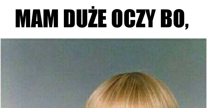 Mam duże oczy bo, memy, gify i śmieszne obrazki facebook, tapety ...