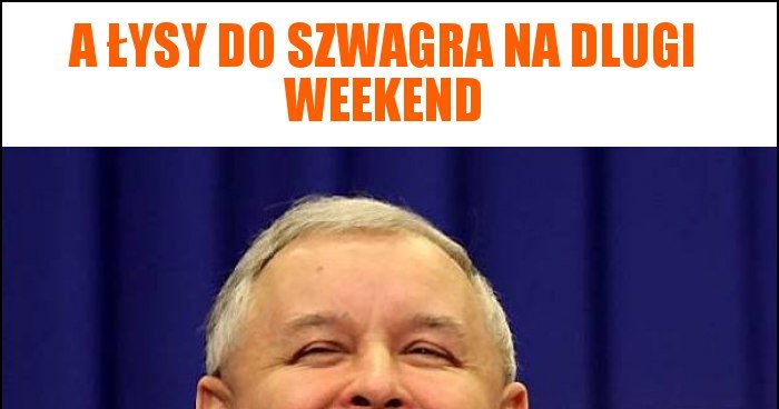 A łysy do szwagra na dlugi weekend memy, gify i śmieszne obrazki ...