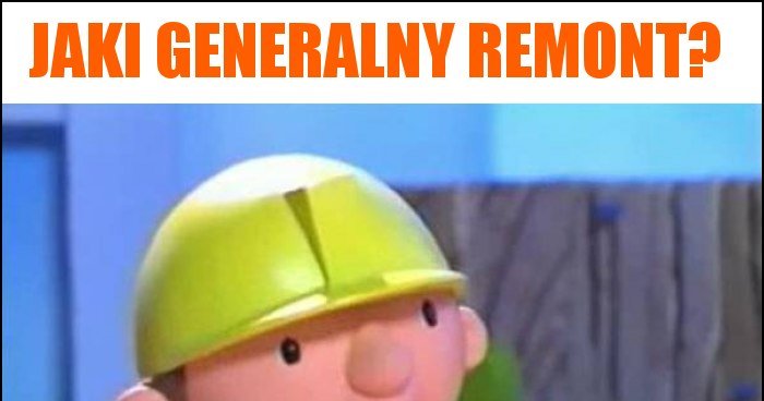 JAKI GENERALNY REMONT? memy, gify i śmieszne obrazki facebook, tapety ...