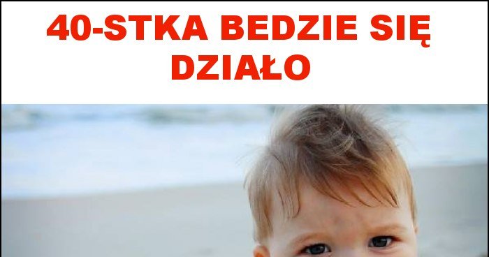 40-stka bedzie się działo memy, gify i śmieszne obrazki facebook ...