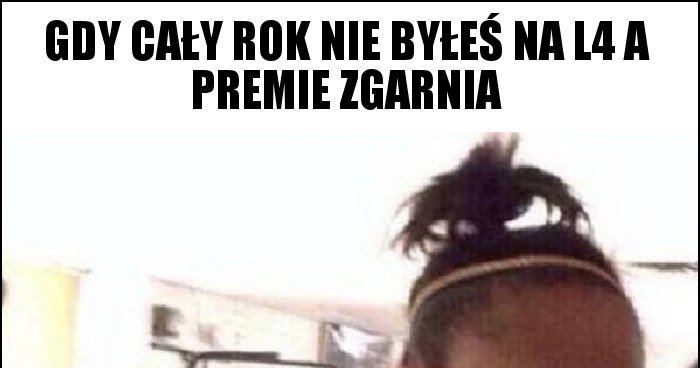 Gdy cały rok nie byłeś na L4 a premie zgarnia memy, gify i śmieszne ...