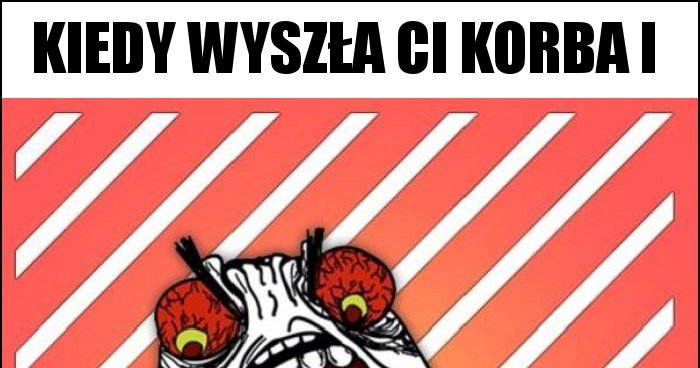 Kiedy wyszła Ci korba i memy, gify i śmieszne obrazki facebook, tapety ...