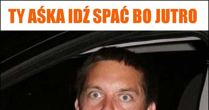 Ty aśka idź spać bo jutro memy, gify i śmieszne obrazki facebook ...