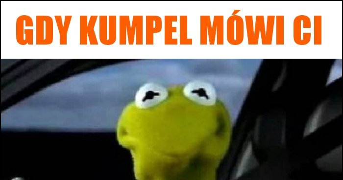 Gdy kumpel mówi ci memy, gify i śmieszne obrazki facebook, tapety, demotywatory zdjęcia