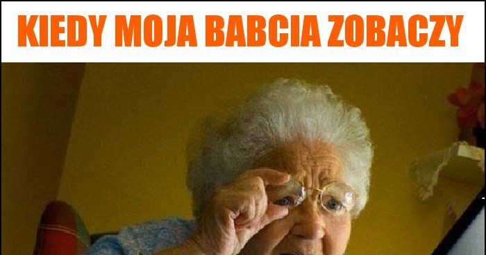 Kiedy moja babcia zobaczy memy, gify i śmieszne obrazki facebook ...