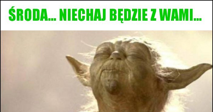 Środa... niechaj będzie z wami... memy, gify i śmieszne obrazki ...