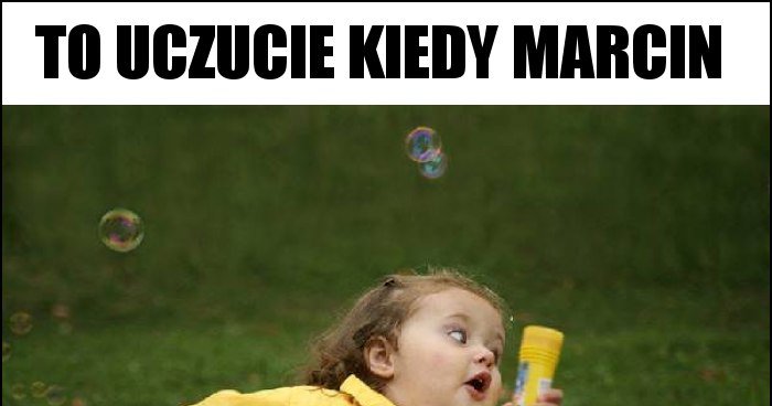 To uczucie kiedy Marcin memy, gify i śmieszne obrazki facebook, tapety ...