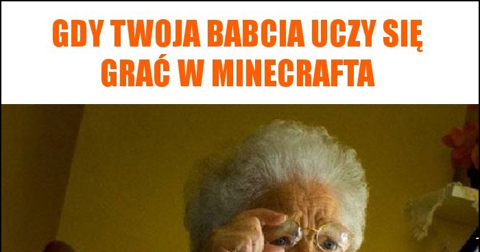 Gdy twoja babcia uczy się grać w minecrafta memy, gify i śmieszne ...