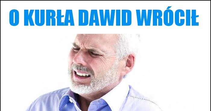 O kurła Dawid wrócił memy, gify i śmieszne obrazki facebook, tapety ...