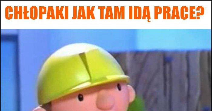 Chłopaki jak tam idą prace? memy, gify i śmieszne obrazki facebook ...