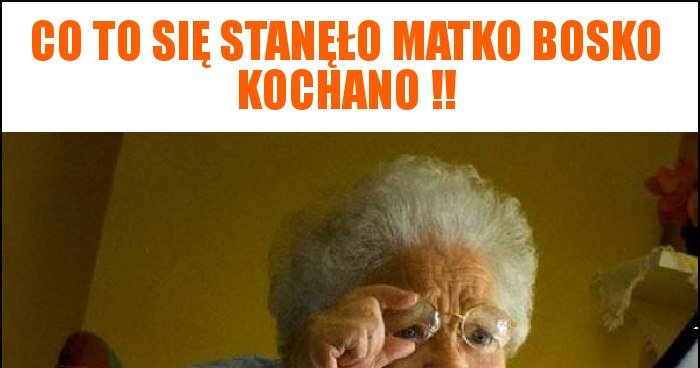 co to się stanęło Matko bosko kochano !! memy, gify i śmieszne obrazki ...