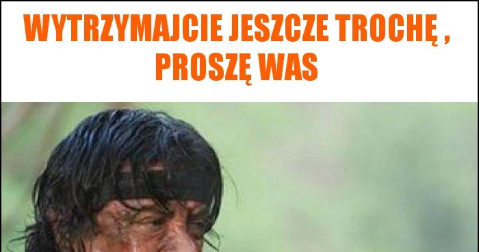 wytrzymajcie jeszcze trochę , proszę was memy, gify i śmieszne obrazki ...