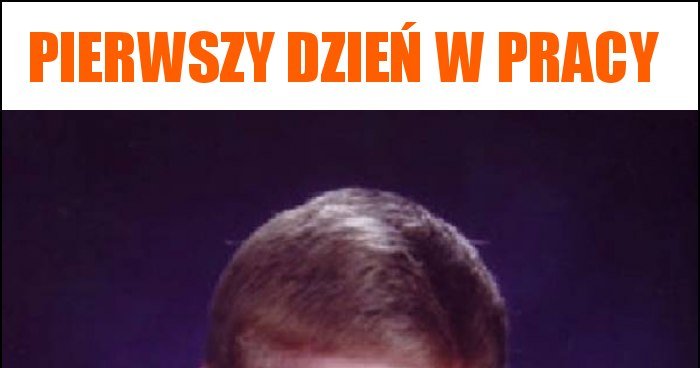 Pierwszy dzień w pracy memy, gify i śmieszne obrazki facebook, tapety ...