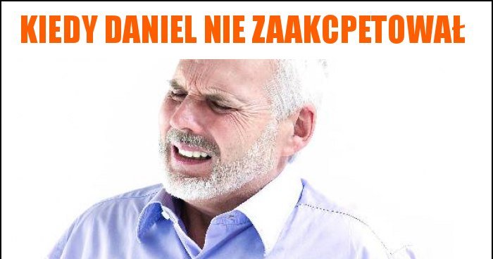KIEDY DANIEL NIE ZAAKCPETOWAŁ memy, gify i śmieszne obrazki facebook ...