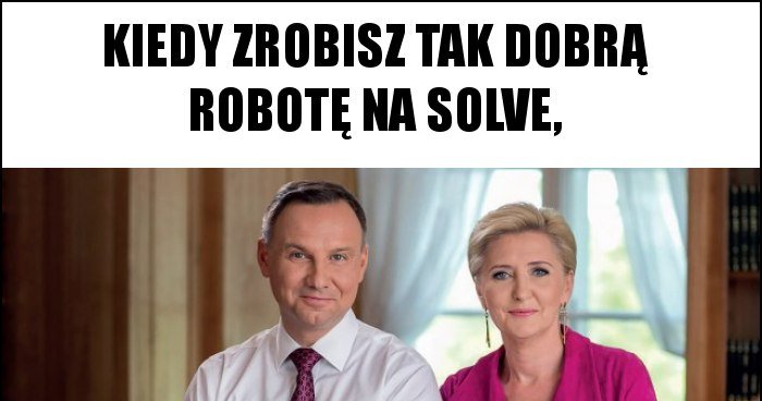 KIEDY ZROBISZ TAK DOBRĄ ROBOTĘ NA SOLVE, memy, gify i śmieszne obrazki ...