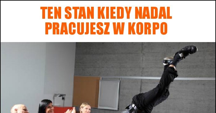 Ten stan kiedy nadal pracujesz w korpo memy, gify i śmieszne obrazki ...