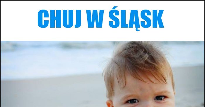 CHUJ W ŚLĄSK memy, gify i śmieszne obrazki facebook, tapety ...