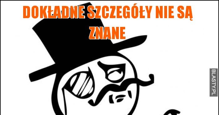dokładne szczegóły nie są znane memy, gify i śmieszne obrazki facebook ... dokładne szczegóły nie są znane memy, gify i śmieszne obrazki facebook ...