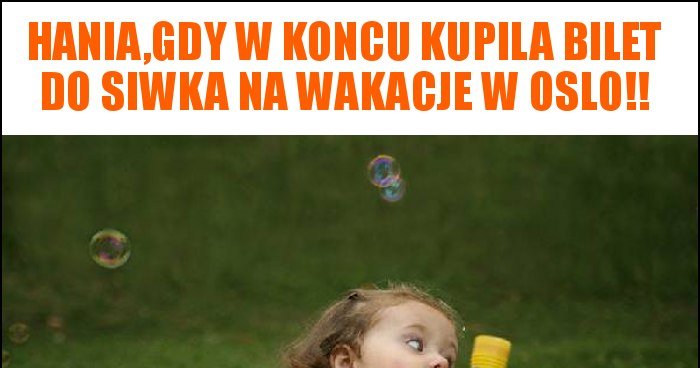 Hania,gdy w koncu kupila bilet do Siwka na wakacje w Oslo!! memy, gify ...