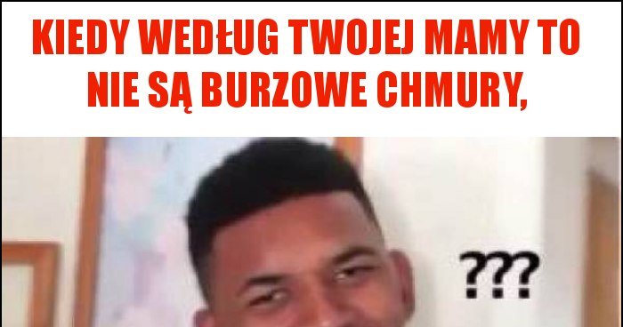 Kiedy według twojej mamy to nie są burzowe chmury, memy, gify i ...