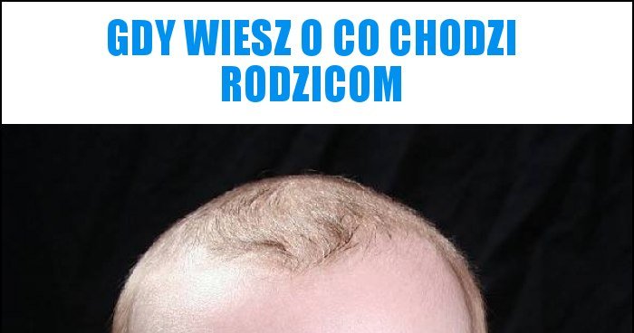 Gdy wiesz o co chodzi rodzicom memy, gify i śmieszne obrazki facebook, tapety, demotywatory zdjęcia