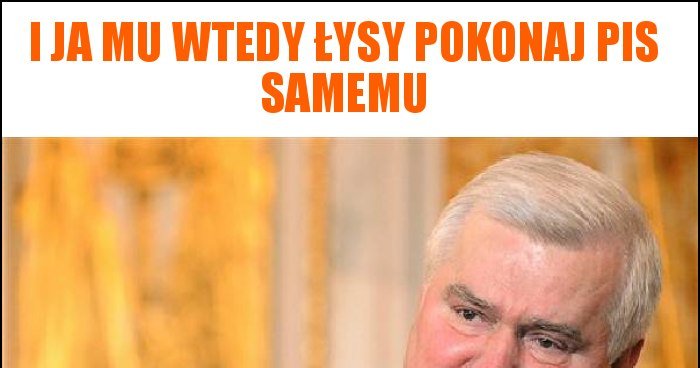 I JA MU WTEDY ŁYSY POKONAJ PIS SAMEMU memy, gify i śmieszne obrazki ...