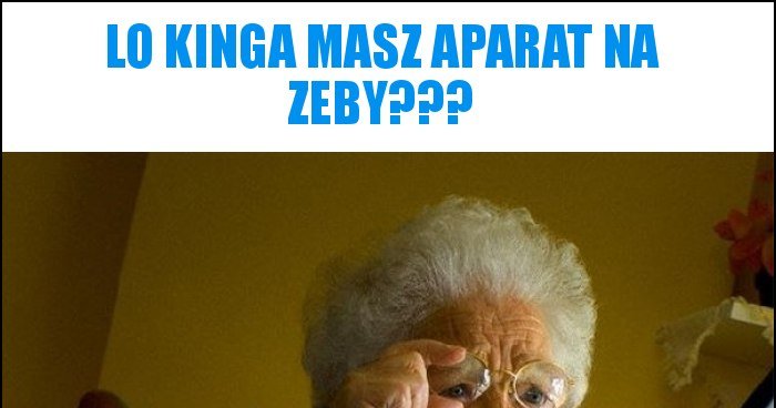 LO KINGA MASZ APARAT NA Zeby??? memy, gify i śmieszne obrazki facebook ...
