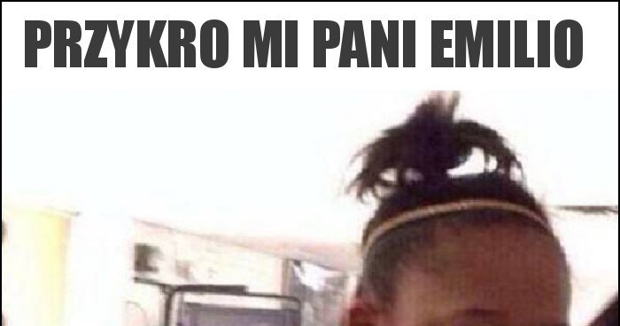 Przykro mi Pani Emilio memy, gify i śmieszne obrazki facebook, tapety ...
