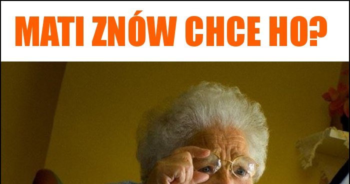 Mati znów chce HO? memy, gify i śmieszne obrazki facebook, tapety ...