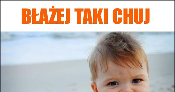 Błażej Taki CHUJ memy, gify i śmieszne obrazki facebook, tapety ...