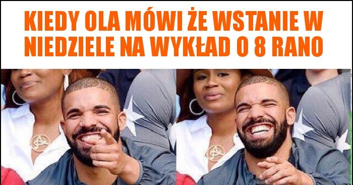 Kiedy Ola mówi że wstanie w niedziele na wykład o 8 rano memy, gify i ...
