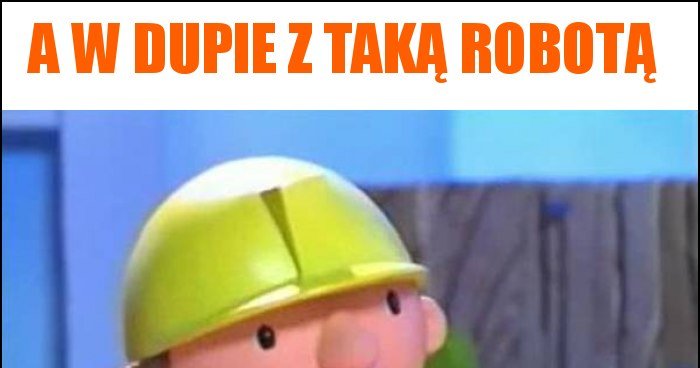 A w dupie z taką robotą memy, gify i śmieszne obrazki facebook, tapety ...