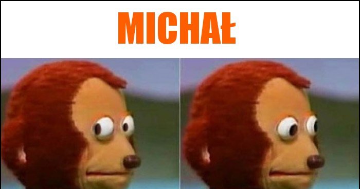 MICHAŁ memy, gify i śmieszne obrazki facebook, tapety, demotywatory zdjęcia
