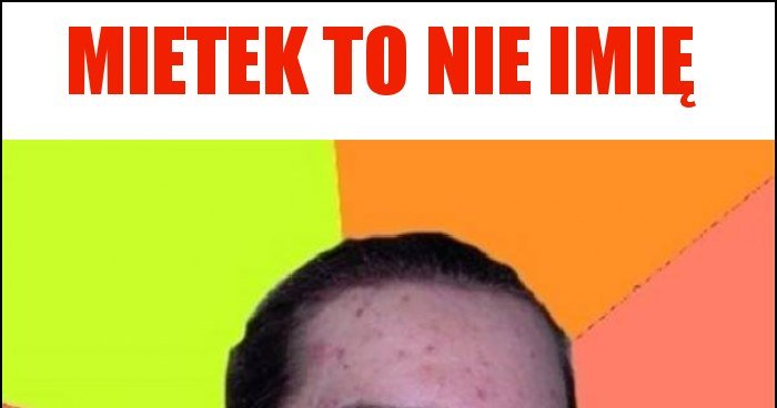Mietek to nie imię memy, gify i śmieszne obrazki facebook, tapety ...