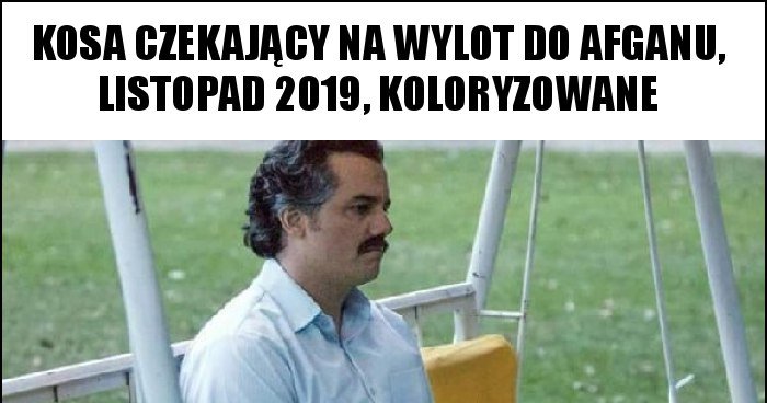 Kosa czekający na wylot do afganu, listopad 2019, koloryzowane memy ...
