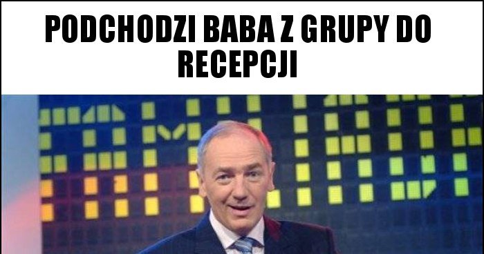 Podchodzi baba z grupy do Recepcji memy, gify i śmieszne obrazki ...