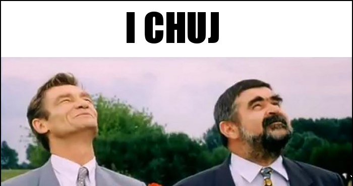 I CHUJ memy, gify i śmieszne obrazki facebook, tapety, demotywatory zdjęcia