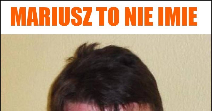 mariusz to nie imie memy, gify i śmieszne obrazki facebook, tapety ...