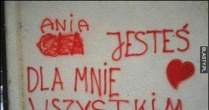Ola Ania jesteś dla mnie wszystkim napis na murze poprawione zmienione ...