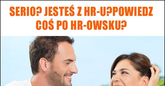 Serio? Jesteś z HR-u?Powiedz coś po HR-owsku? memy, gify i śmieszne ...