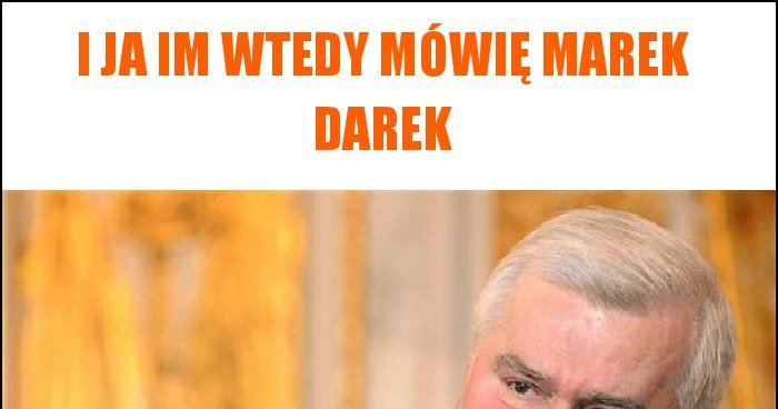 I ja im wtedy mówię Marek Darek memy, gify i śmieszne obrazki facebook ...