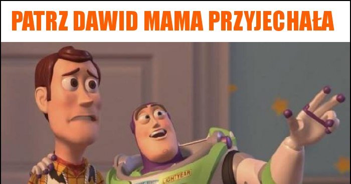Patrz Dawid mama przyjechała memy, gify i śmieszne obrazki facebook ...