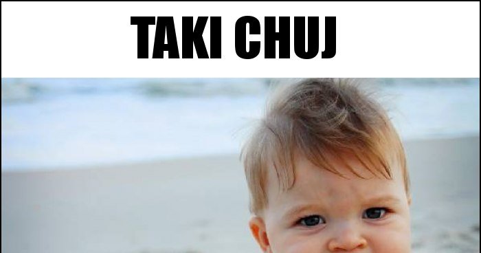 TAKI chuj memy, gify i śmieszne obrazki facebook, tapety, demotywatory ...